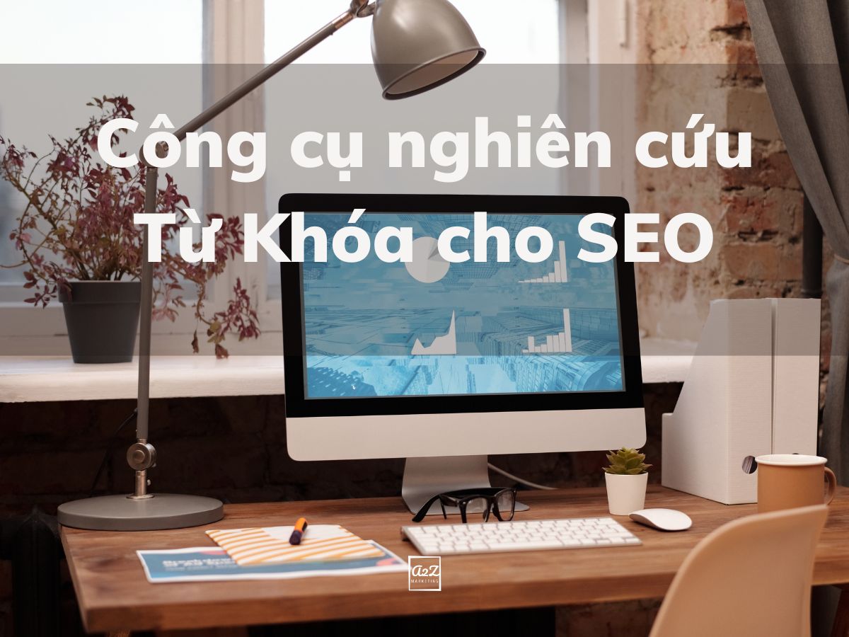 5 Công Cụ Nghiên Cứu Keyword Miễn Phí Cho SEO | A2Z MARKETING